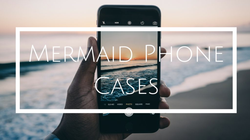 Find the perfect Mermaid phone case for your cell in 2018!