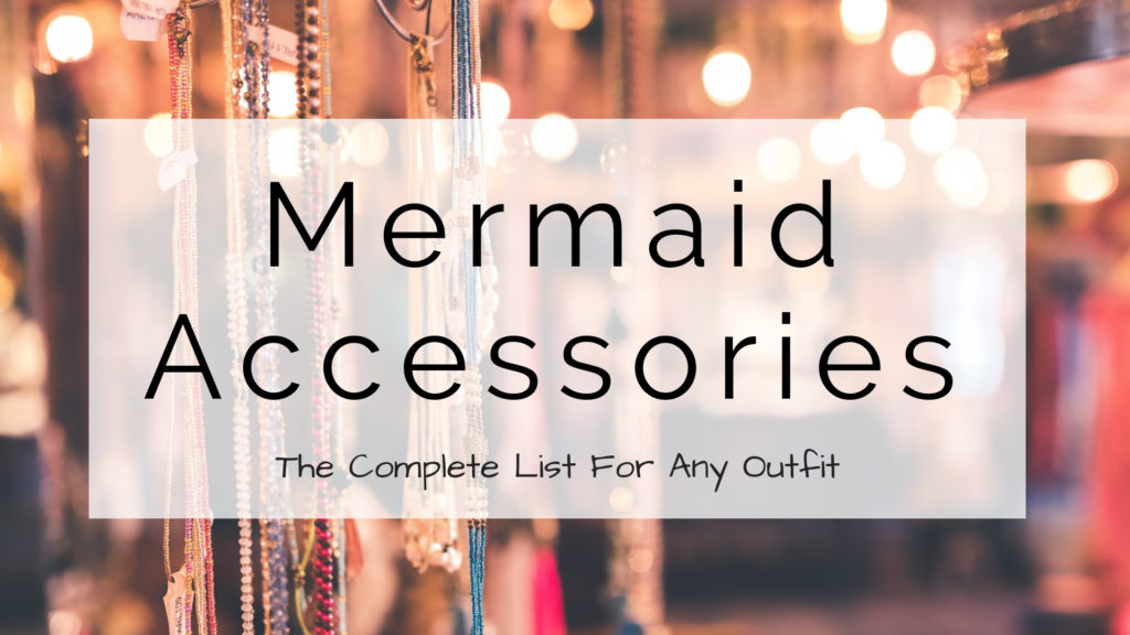 Complete List Of Mermaid Accessories For Every Outfit